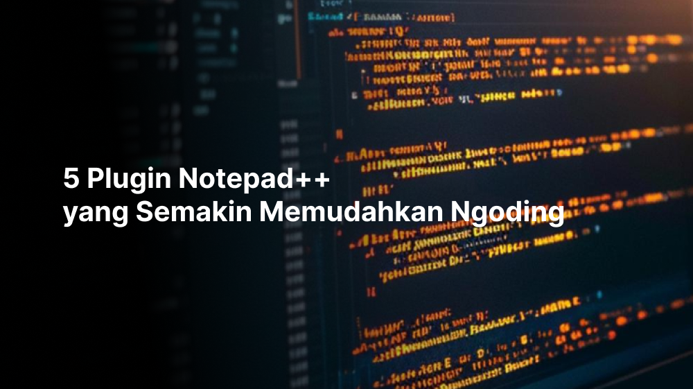 5 Plugin Notepad++ yang Semakin Memudahkan Ngoding - CODEPOLITAN
