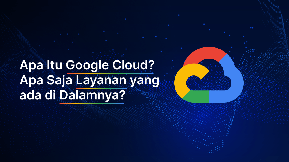 Apa Itu Google Cloud? Apa Saja Layanan yang ada di Dalamnya? - CODEPOLITAN