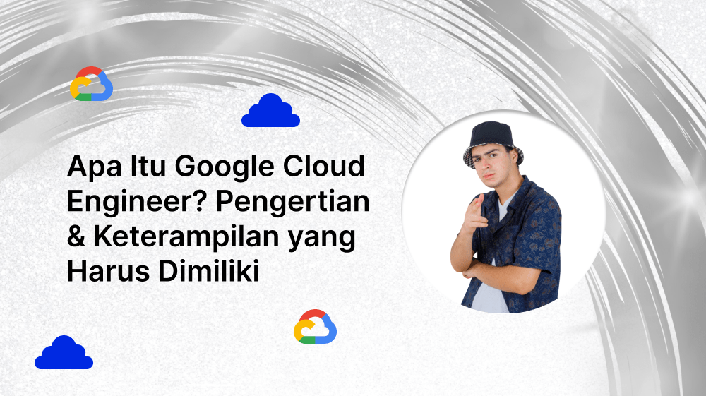 Apa Itu Google Cloud Engineer? Pengertian & Keterampilan yang Harus Dimiliki - CODEPOLITAN
