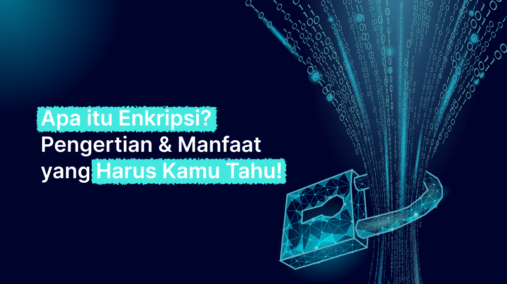 Mengenal Apa itu Enkripsi? Pengertian & Manfaat yang Harus Kamu Tahu ...