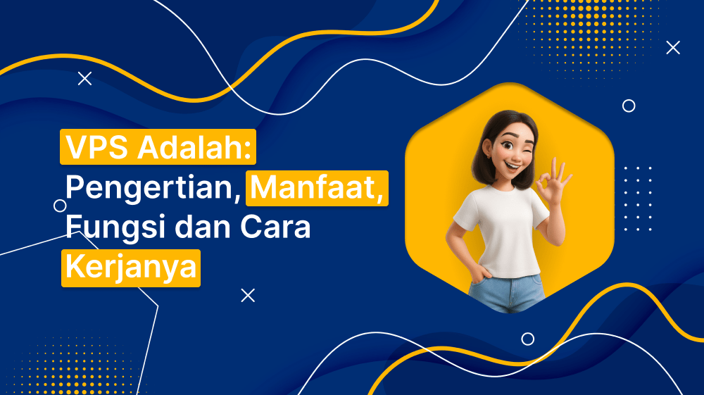 VPS Adalah: Pengertian, Manfaat, Fungsi dan Cara Kerjanya - CODEPOLITAN